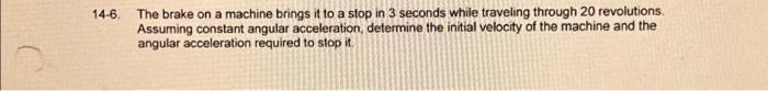 Solved 14-6. The brake on a machine brings it to a stop in 3 | Chegg.com