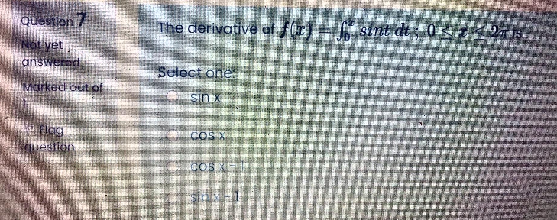 Solved Question 7 The derivative of f(x) = lo* sint dt ; 0 | Chegg.com