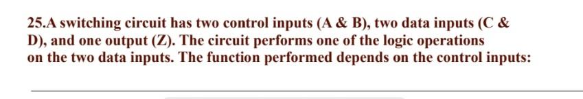 Solved 25.A switching circuit has two control inputs (A&B), | Chegg.com
