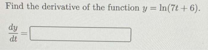 Solved Find the derivative of the function y = ln(7t + 6). | Chegg.com