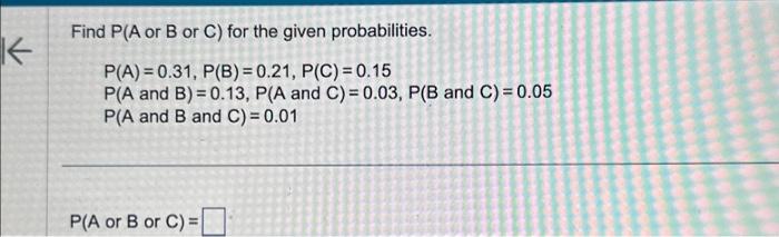 Solved K Find P(A or B or C) for the given probabilities. | Chegg.com