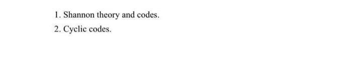 Solved 1. Shannon theory and codes. 2. Cyclic codes. | Chegg.com
