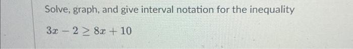 Solved Solve, graph, and give interval notation for the | Chegg.com