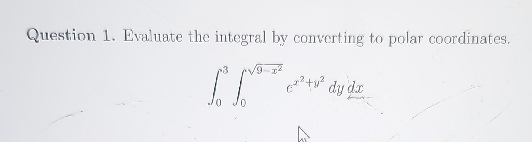 Solved Question 1. Evaluate the integral by converting to | Chegg.com