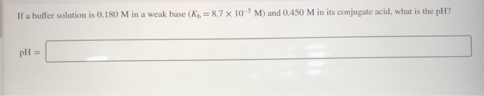 Solved If a buffer solution is 0.180 M in a weak base (Kb = | Chegg.com