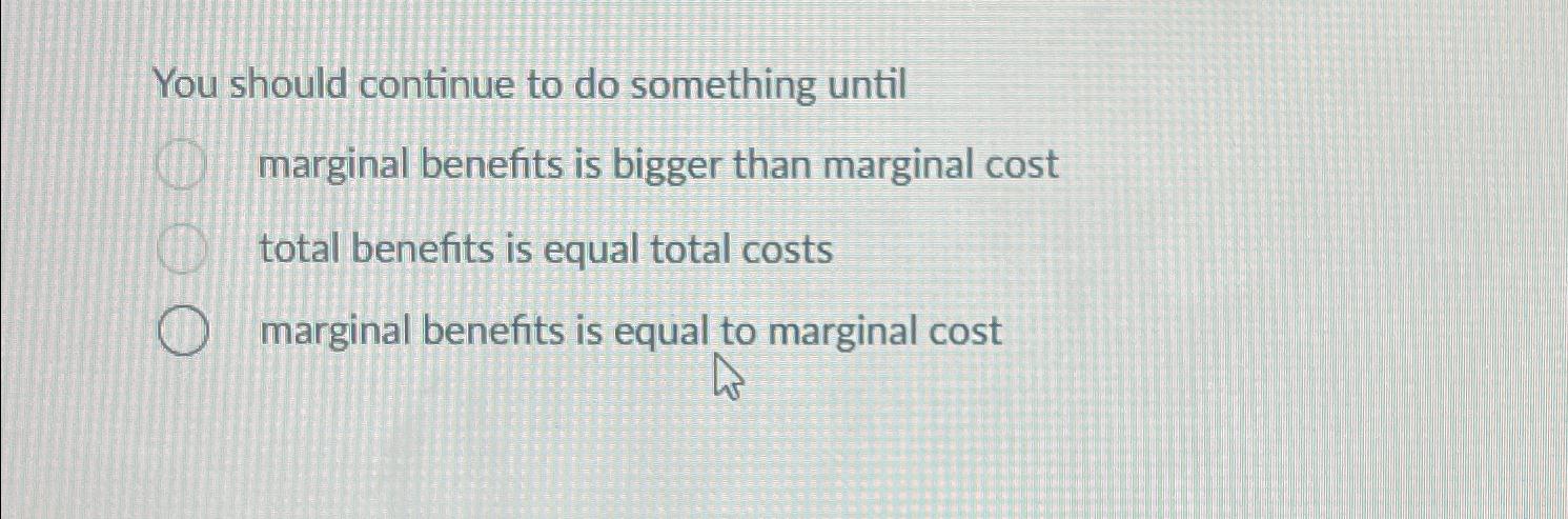 Solved You should continue to do something untilmarginal | Chegg.com