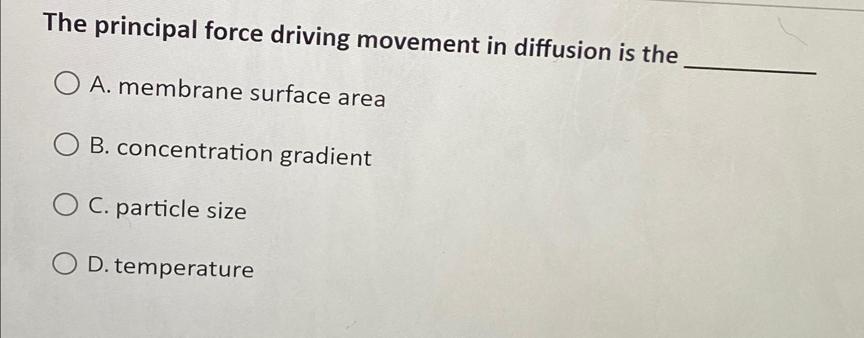 Solved The principal force driving movement in diffusion is | Chegg.com