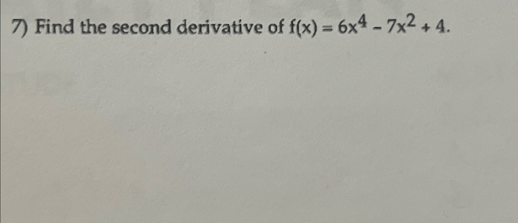 Solved Find the second derivative of f(x)=6x4-7x2+4. | Chegg.com