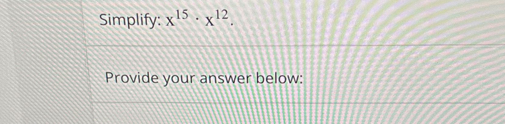 Solved Simplify: x15*x12Provide your answer below: | Chegg.com