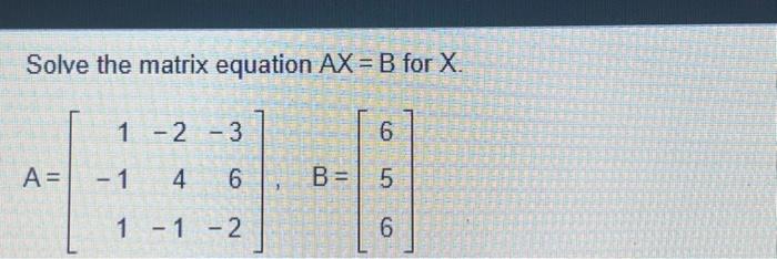 Solved Solve the matrix equation AX = B for X. 1 A= - 1 1 -2 | Chegg.com