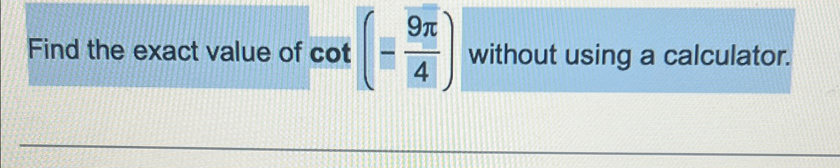 Solved Find the exact value of cot(-9π4) ﻿without using a | Chegg.com
