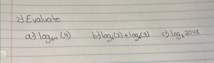 Solved 2) Evaluate a.) log64(4) b. log6(2)+log6(3) c.) | Chegg.com