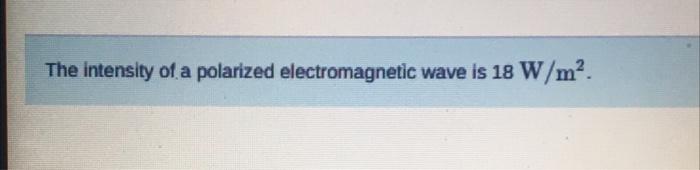 Solved The intensity of a polarized electromagnetic wave is | Chegg.com