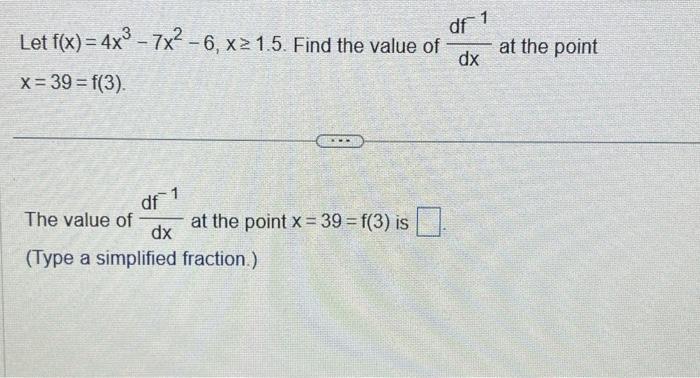 Solved Let f(x)=4x3−7x2−6,x≥1.5. Find the value of dxdf−1 at | Chegg.com