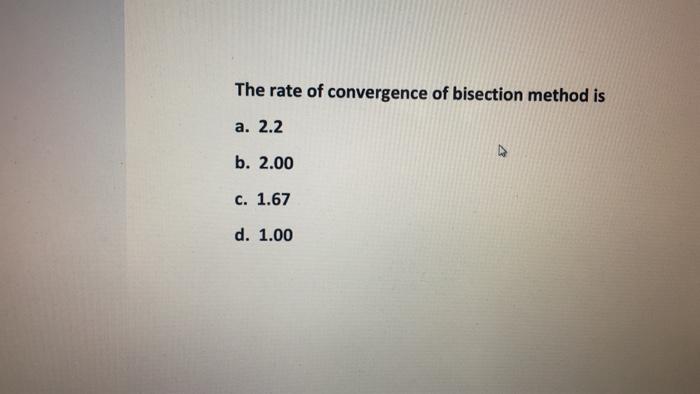 Solved The rate of convergence of bisection method is a. 2.2 | Chegg.com
