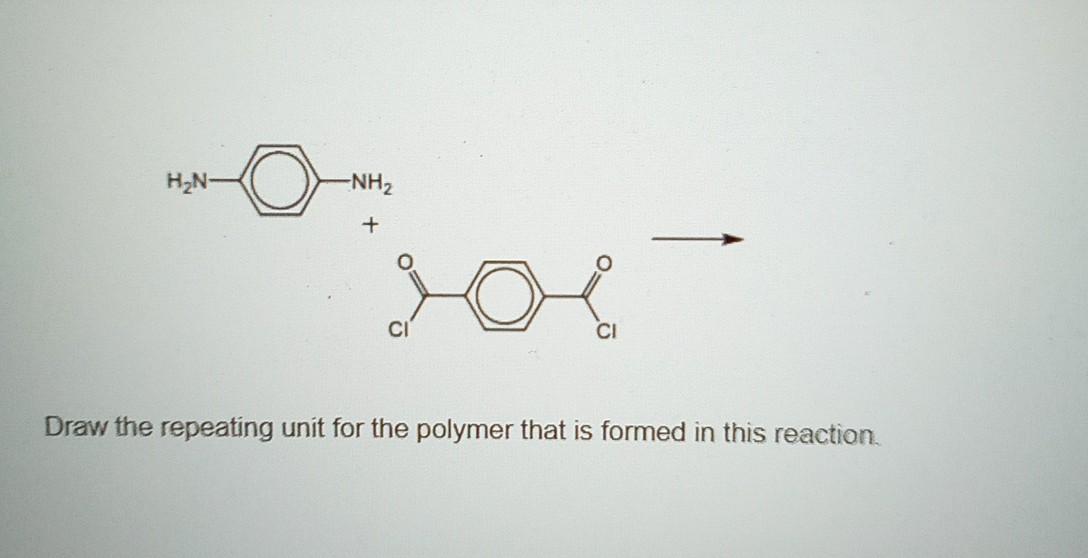 Solved H2N- -NH2 CI Draw the repeating unit for the polymer | Chegg.com