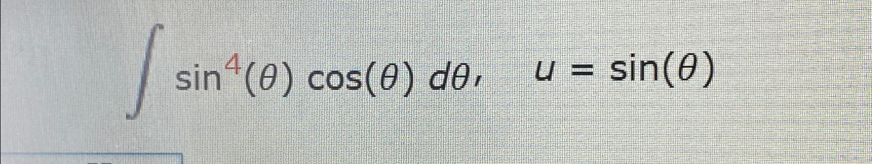 Solved ∫﻿﻿sin4(θ)cos(θ)dθ,u=sin(θ) | Chegg.com
