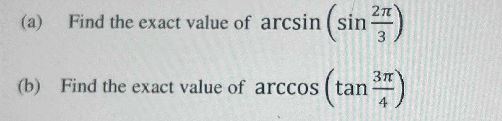 Solved (a) ﻿Find the exact value of arcsin(sin2π3)(b) ﻿Find | Chegg.com
