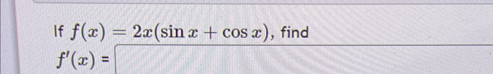 Solved If f(x)=2x(sinx+cosx), ﻿find f'(x)= | Chegg.com