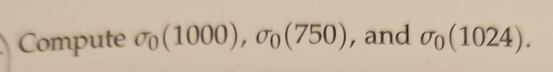 Solved Compute σ0(1000),σ0(750), and σ0(1024). | Chegg.com