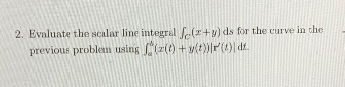 Solved 2. Evaluate the scalar line integral ∫C(x+y)ds for | Chegg.com