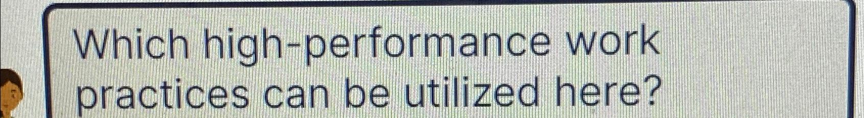 Solved Which high-performance work practices can be utilized | Chegg.com
