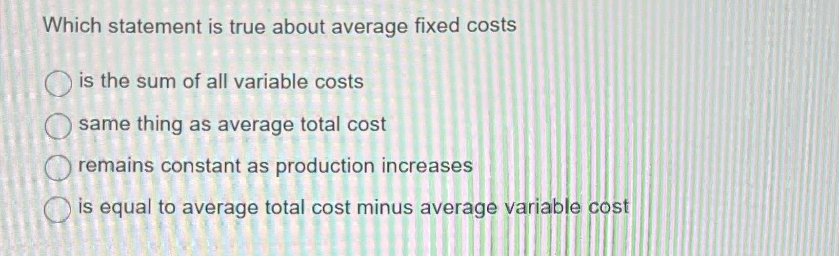 Solved Which statement is true about average fixed costsis | Chegg.com