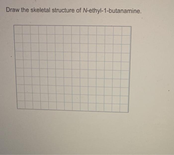 Solved Draw the skeletal structure of N-ethyl-1-butanamine. | Chegg.com