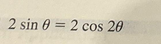 Solved 41. 2sinθ=2cos2θ 42. cosθ−1=cos2θ 43. 1−sinx=cos2x | Chegg.com