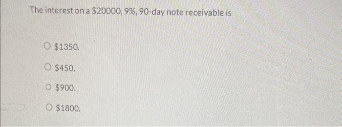 Solved The interest on a $20000,9%,90-day note receivable is | Chegg.com