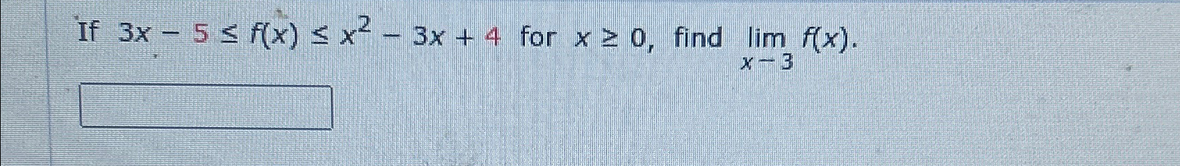 Solved If 3x-5≤f(x)≤x2-3x+4 ﻿for x≥0, ﻿find limx→3f(x) | Chegg.com