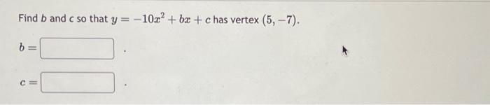 Solved Find b and c so that y=−10x2+bx+c has vertex (5,−7). | Chegg.com