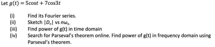 Solved Let g(t)=5cost+7cos3t (i) Find its Fourier series. | Chegg.com