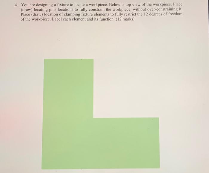 Solved 4. You are designing a fixture to locate a workpiece. | Chegg.com