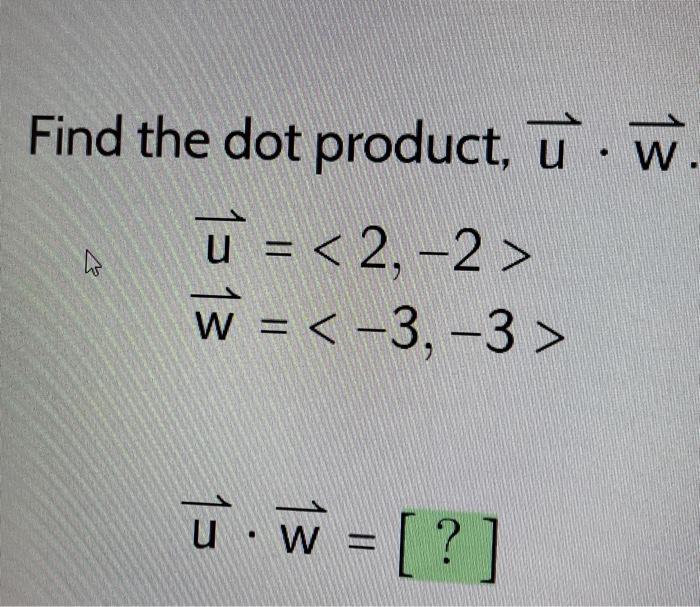Solved Find the dot product, u⋅W u= 2,−2 w= −3,−3 u⋅w=[?] | Chegg.com