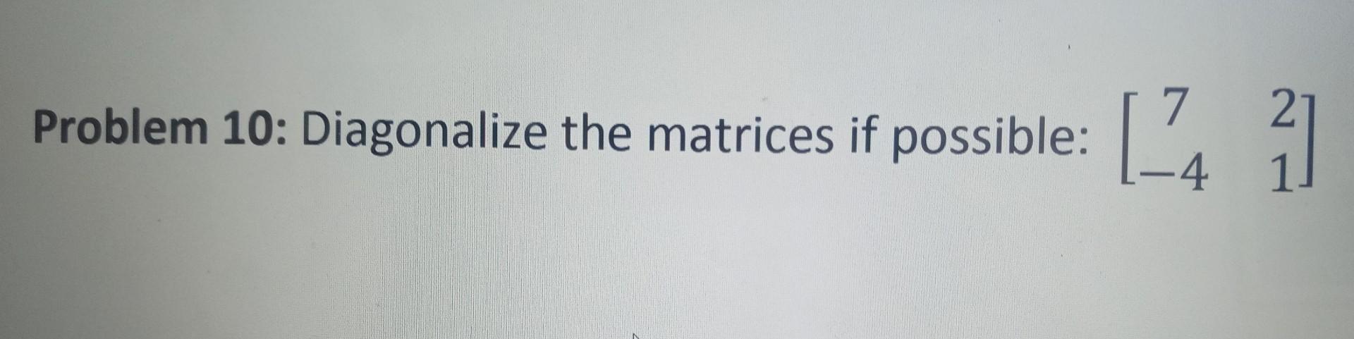Solved Problem 10: Diagonalize the matrices if possible: | Chegg.com