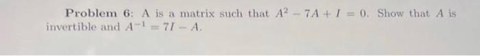 Solved Problem 6: A is a matrix such that A2−7A+I=0. Show | Chegg.com