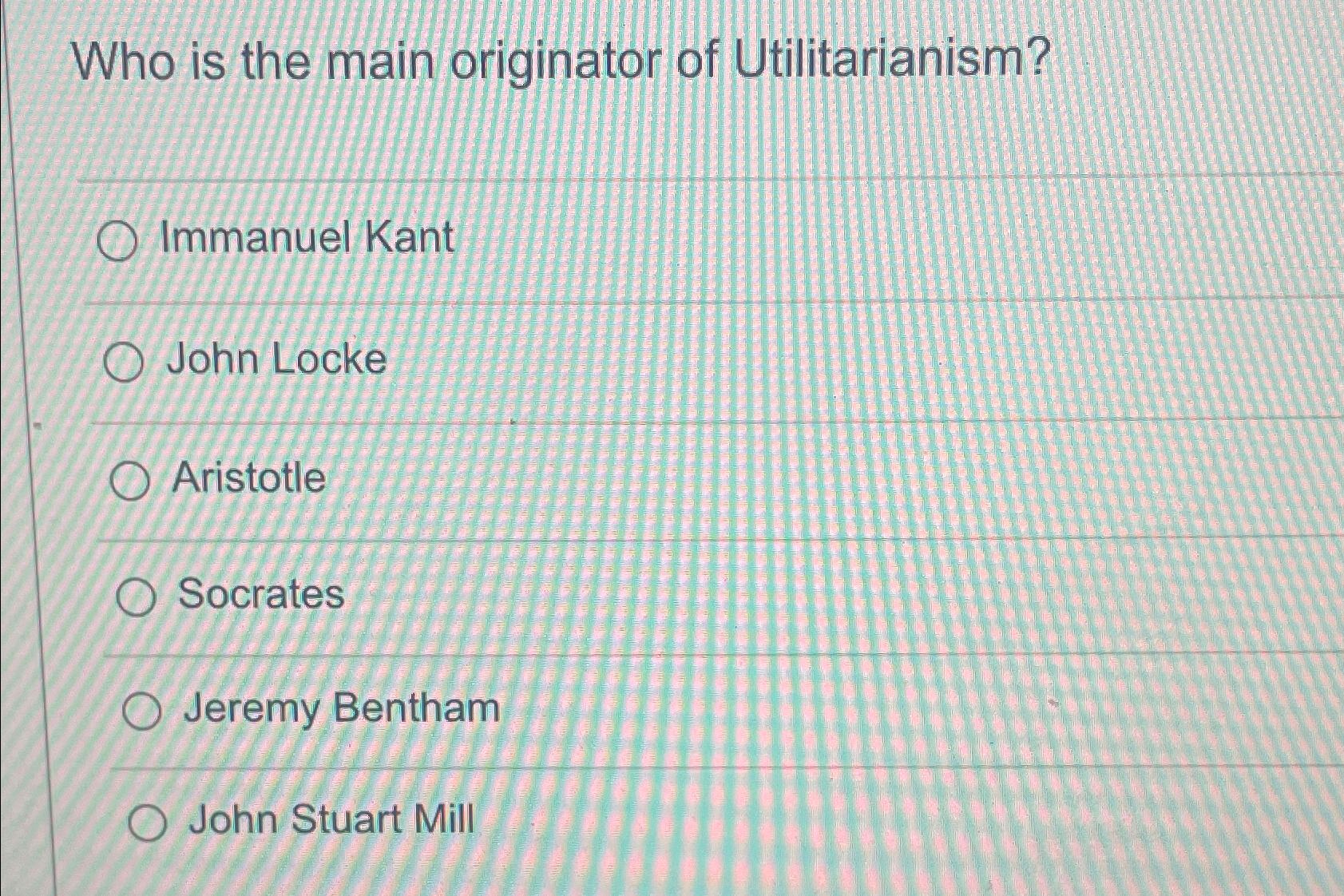 Solved Who is the main originator of Utilitarianism?Immanuel | Chegg.com