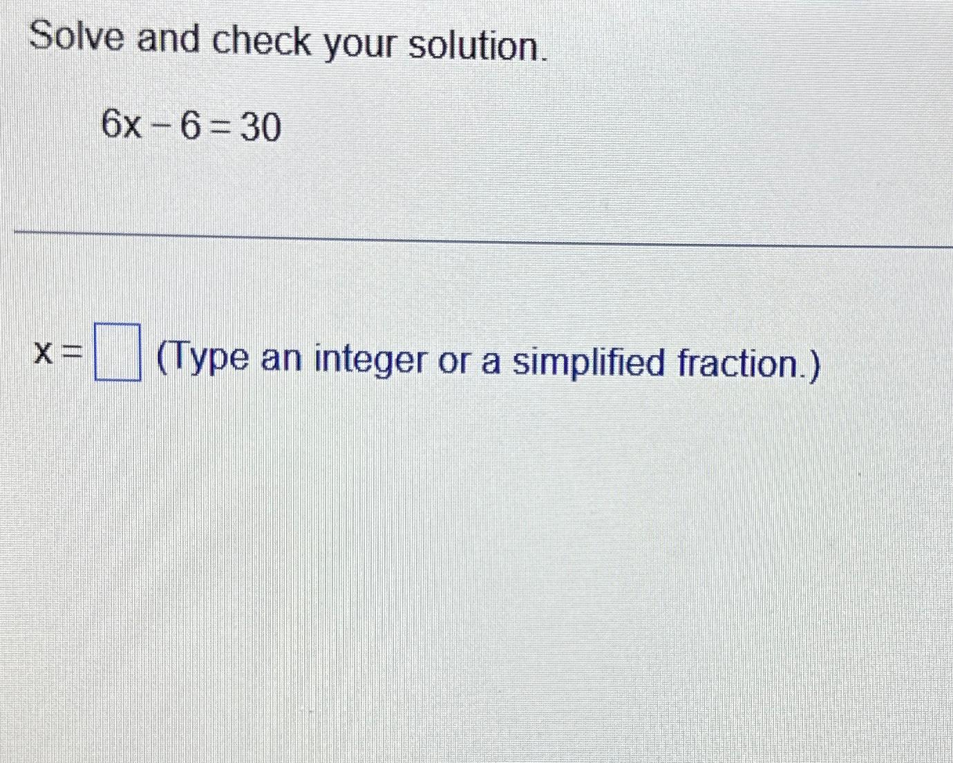 Solved Solve and check your solution.6x-6=30x=, (Type an | Chegg.com