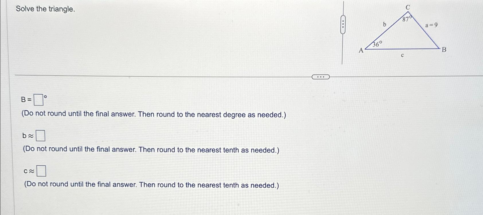 Solved Solve the triangle.B=(Do not round until the final | Chegg.com