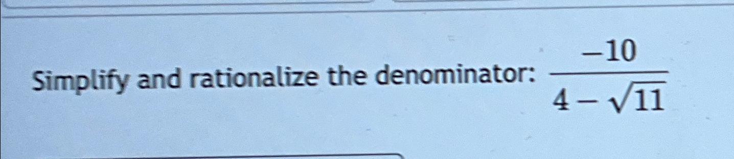 Solved Simplify and rationalize the denominator: -104-112 | Chegg.com