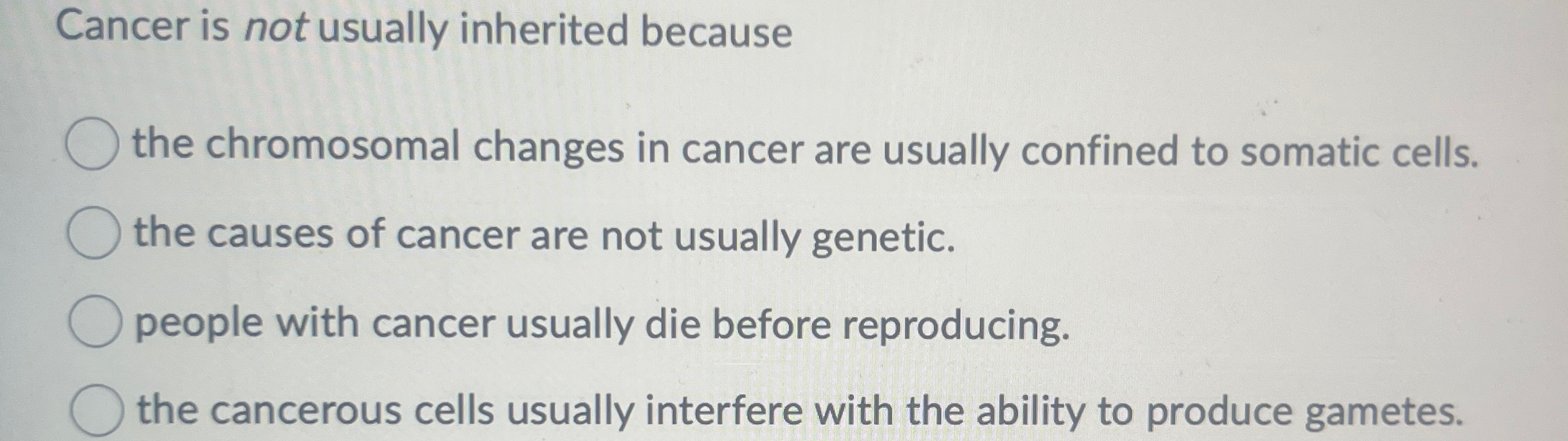 Solved Cancer is not usually inherited becausethe | Chegg.com