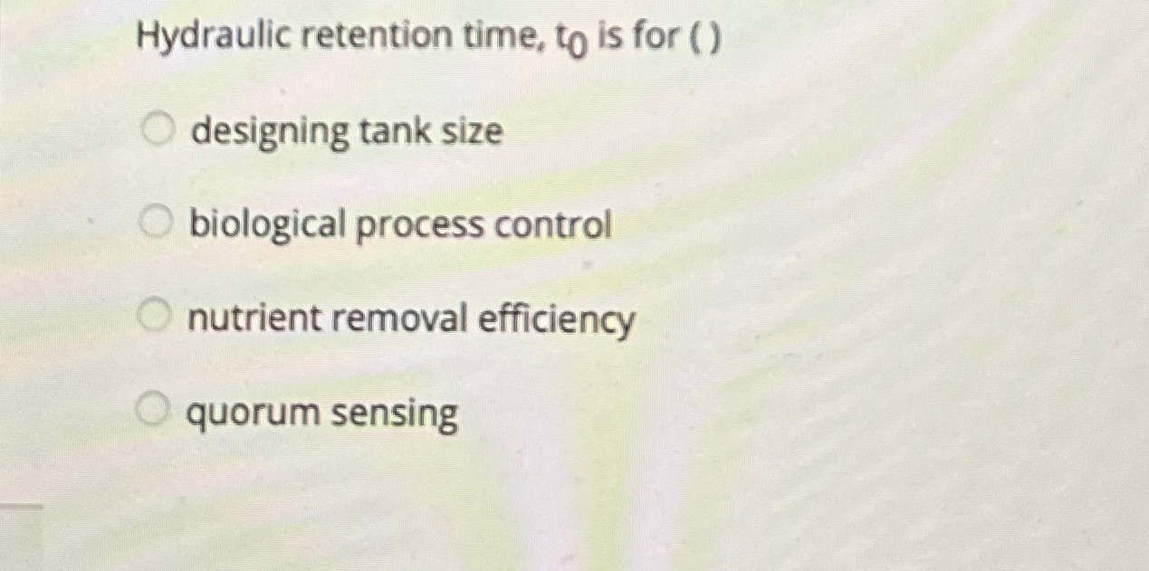 Solved Hydraulic retention time, t0 ﻿is for ()designing tank | Chegg.com