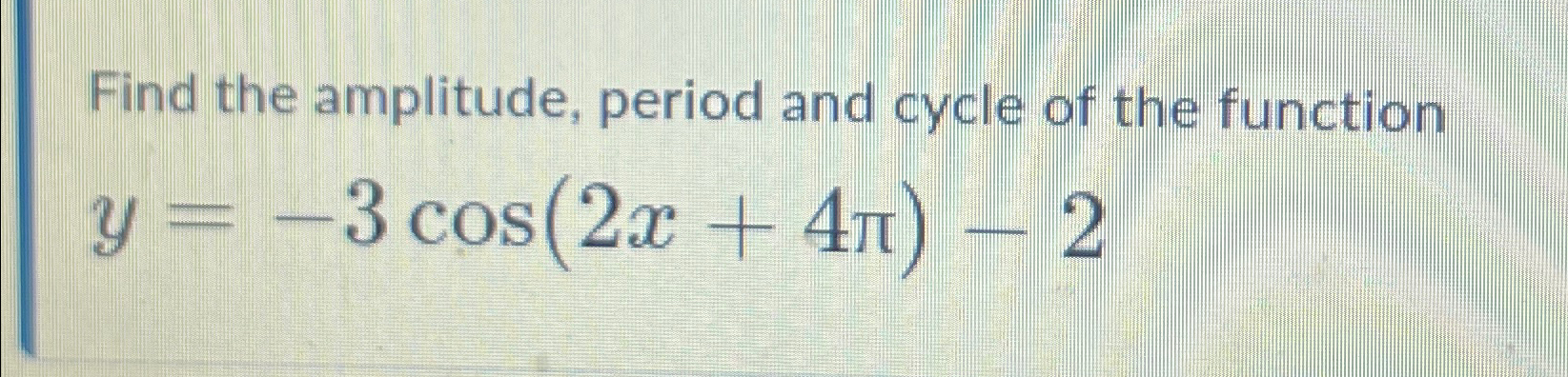 Solved Find the cycle of the functiony=-3cos(2x+4π)-2 | Chegg.com