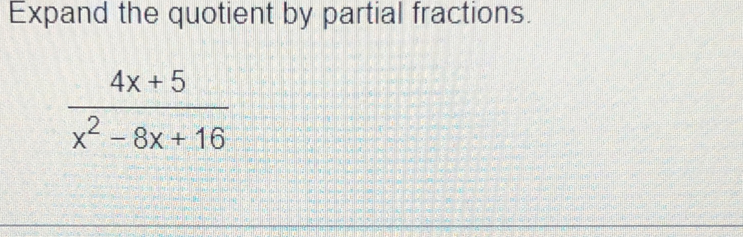 Solved Expand the quotient by partial fractions.4x+5x2-8x+16 | Chegg.com