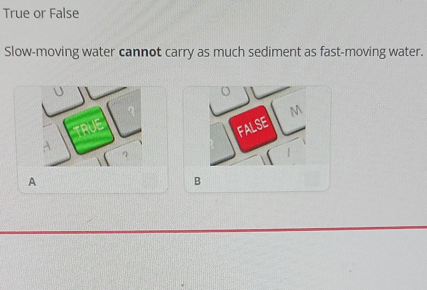 Solved True or False Slow-moving water cannot carry as much | Chegg.com