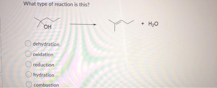 Solved What type of reaction is this? + OH H20 dehydration | Chegg.com