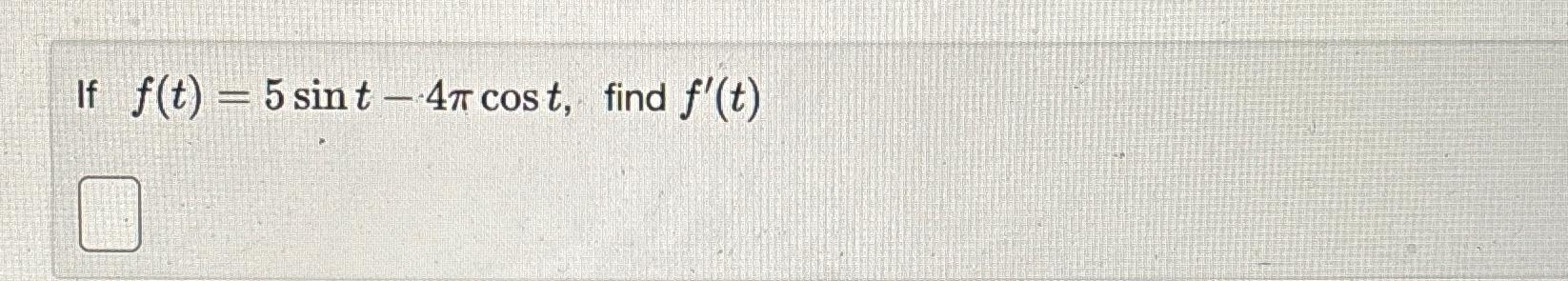 Solved If f(t)=5sint-4πcost, ﻿find f'(t) | Chegg.com