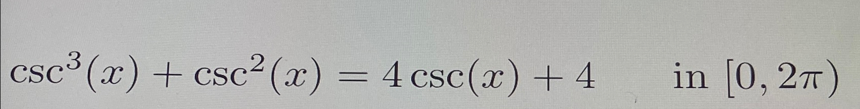 Solved csc3(x)+csc2(x)=4csc(x)+4, ﻿in [0,2π) | Chegg.com