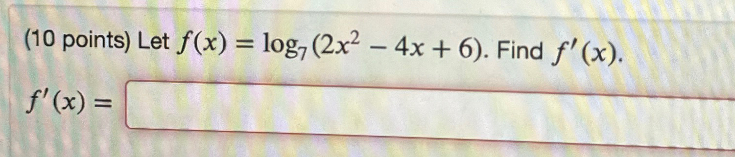 Solved (10 ﻿points) ﻿Let f(x)=log7(2x2-4x+6). ﻿Find | Chegg.com